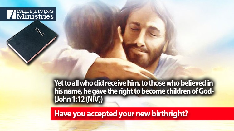 Have you accepted your new birthright? | Daily Living Ministries